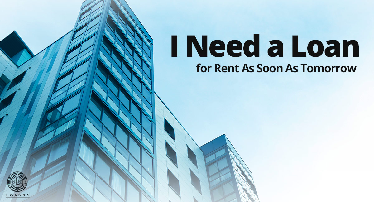 I Need a Loan for Rent As Soon As Tomorrow - Loanry